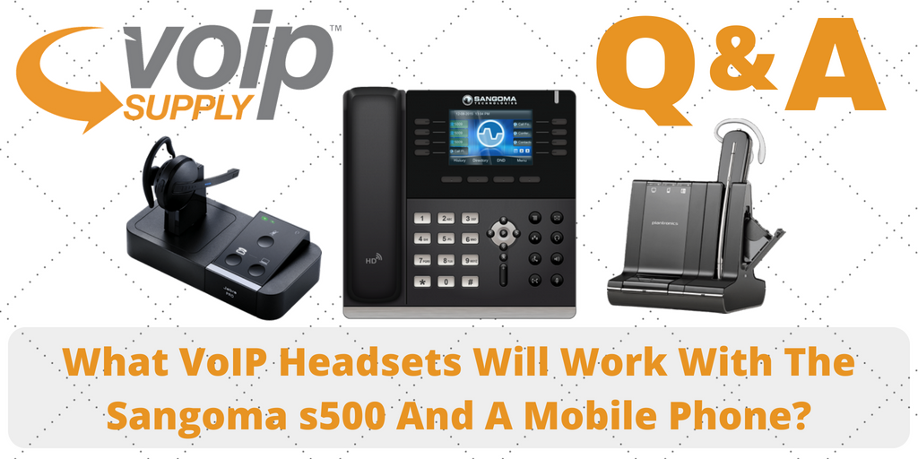 What VoIP Headsets will work with Sangoma s500 and a mobile phone ... What VoIP Headsets will work with Sangoma s500 and a mobile phone ...