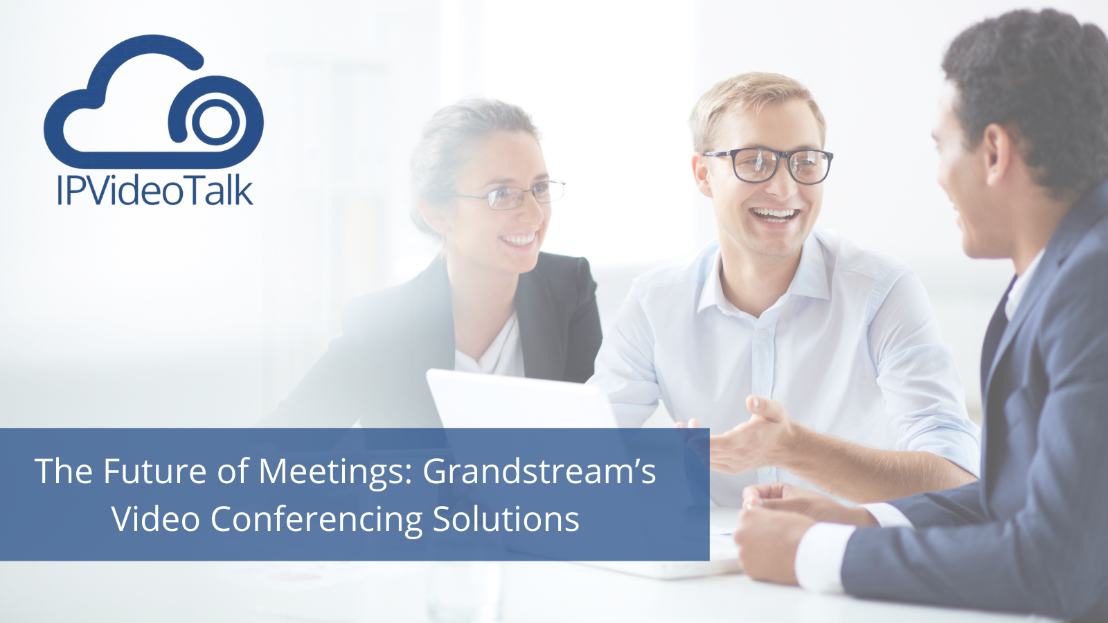 The Future of Meetings: Grandstream’s Video Conferencing Solutions ...