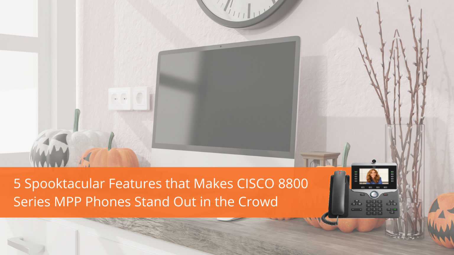 5 Spooktacular Features that Makes CISCO 8800 Series MPP Phones Stand ...